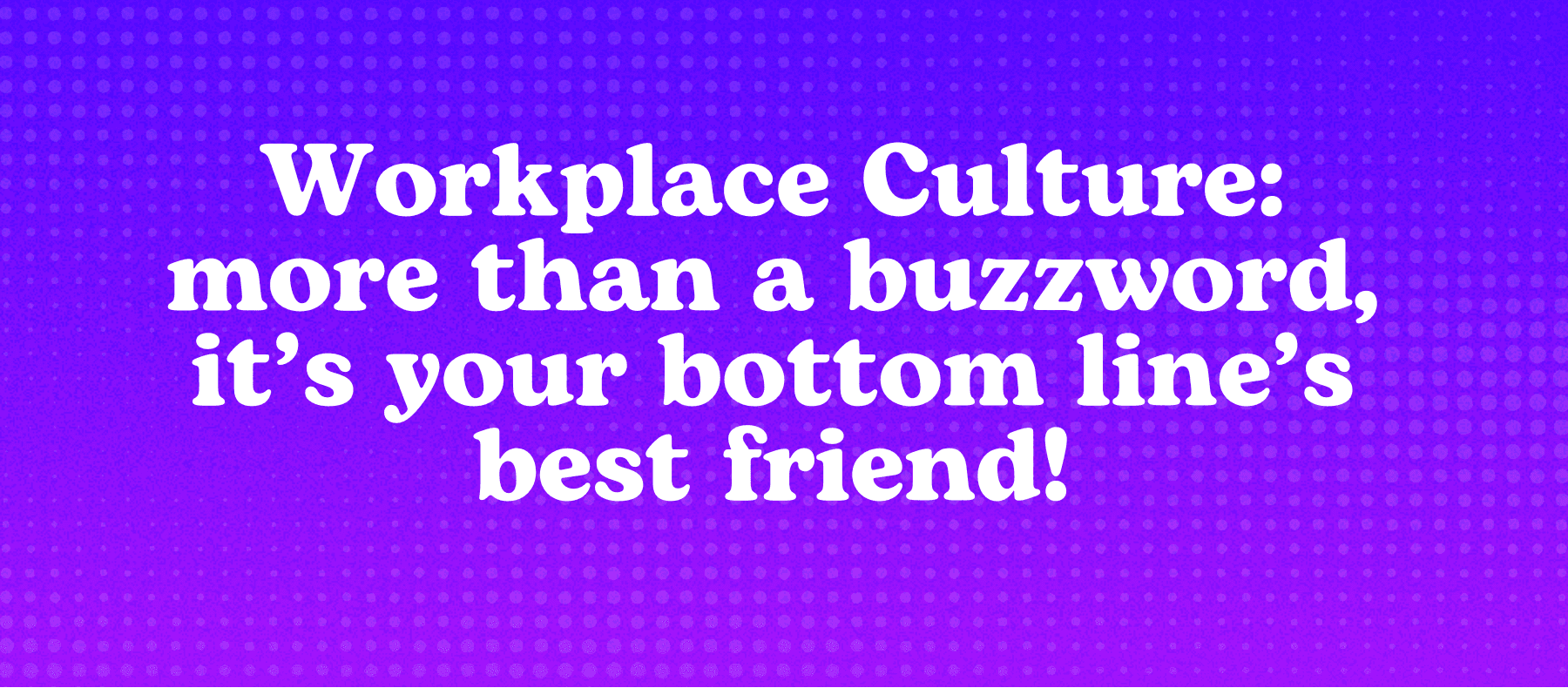 Workplace Culture: more than a buzzword, it’s your bottom line’s best ...