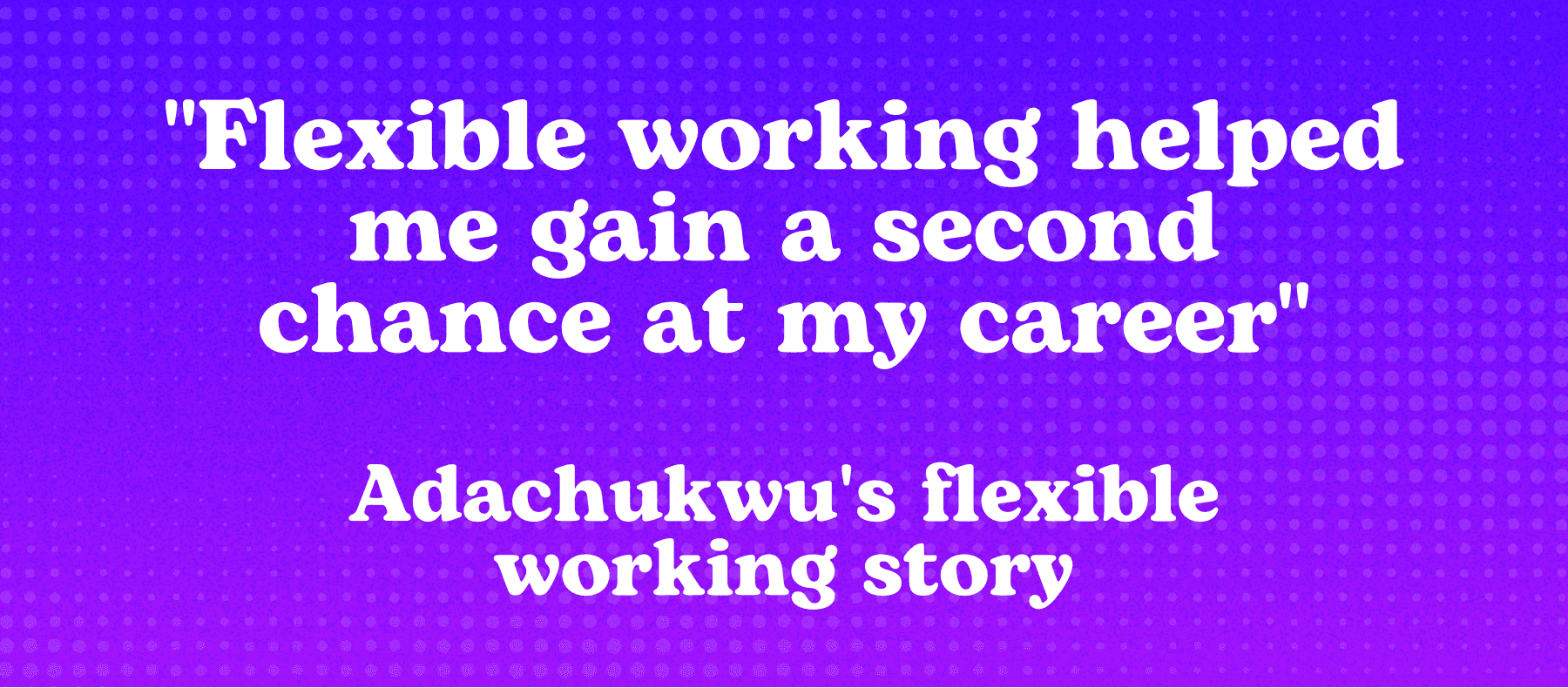 "Flexible working helped me gain a second chance at my career ...