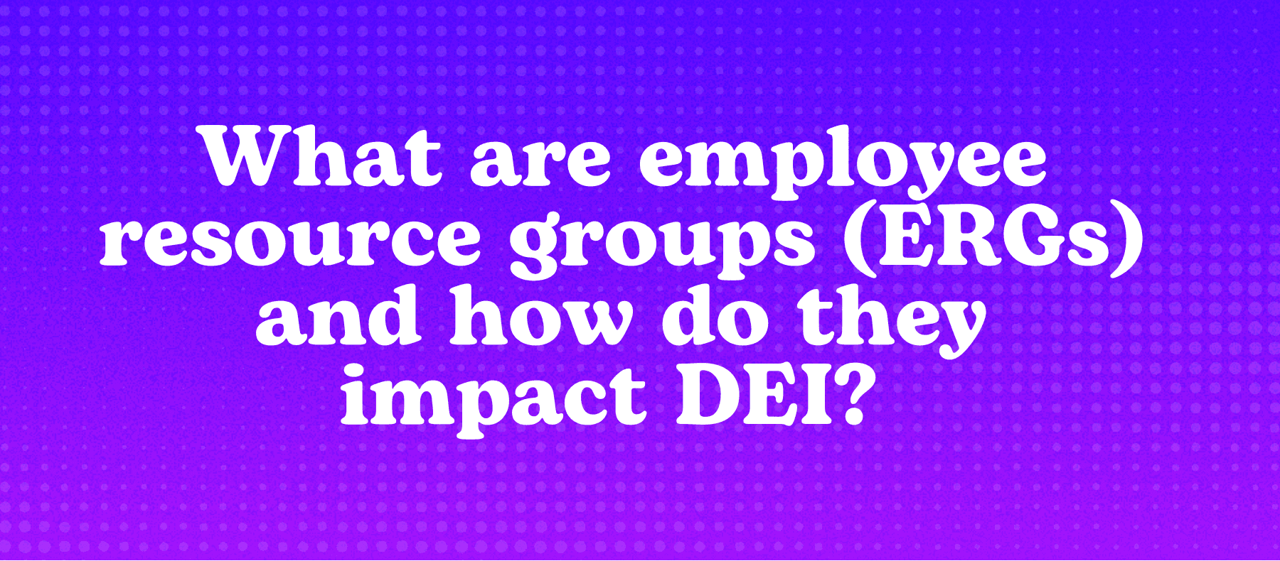 What are employee resource groups (ERGs) and how do they impact DEI?