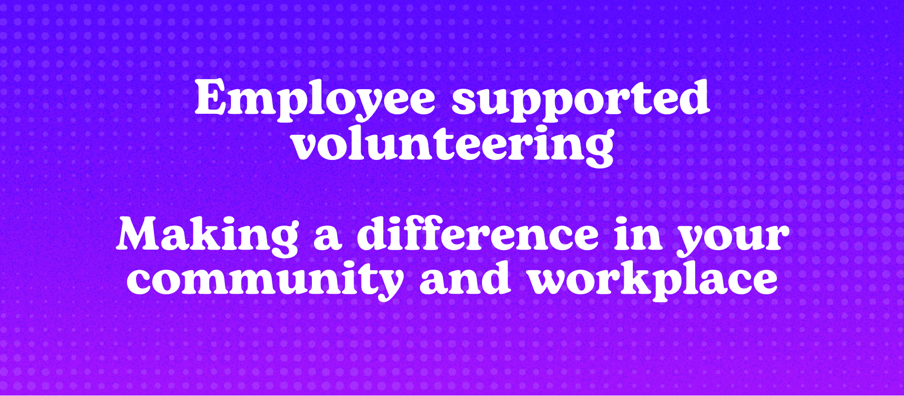 Employee supported volunteering: making a difference in your community ...
