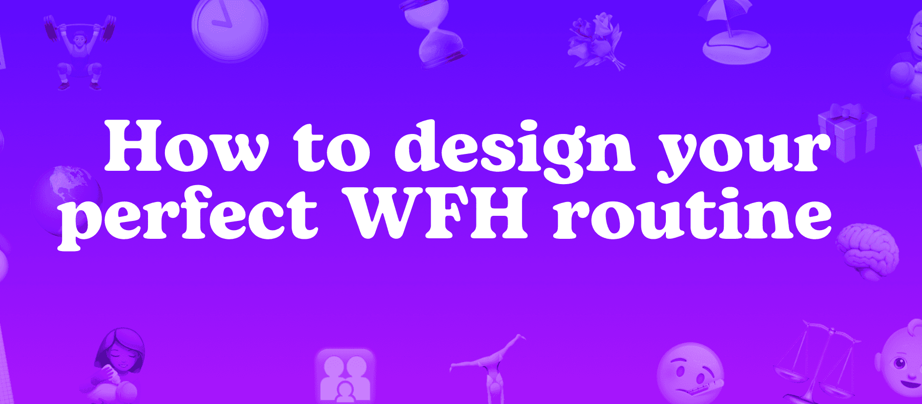 How to design your perfect WFH routine